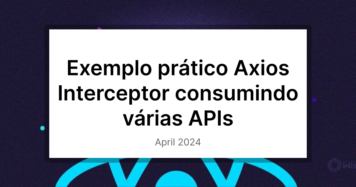Exemplo prático Axios Interceptor consumindo várias APIs Exemplo prático Axios Interceptor consumindo várias APIs